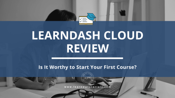 LearnDash Cloud Review: Is It Worthy to Start Your First Course?